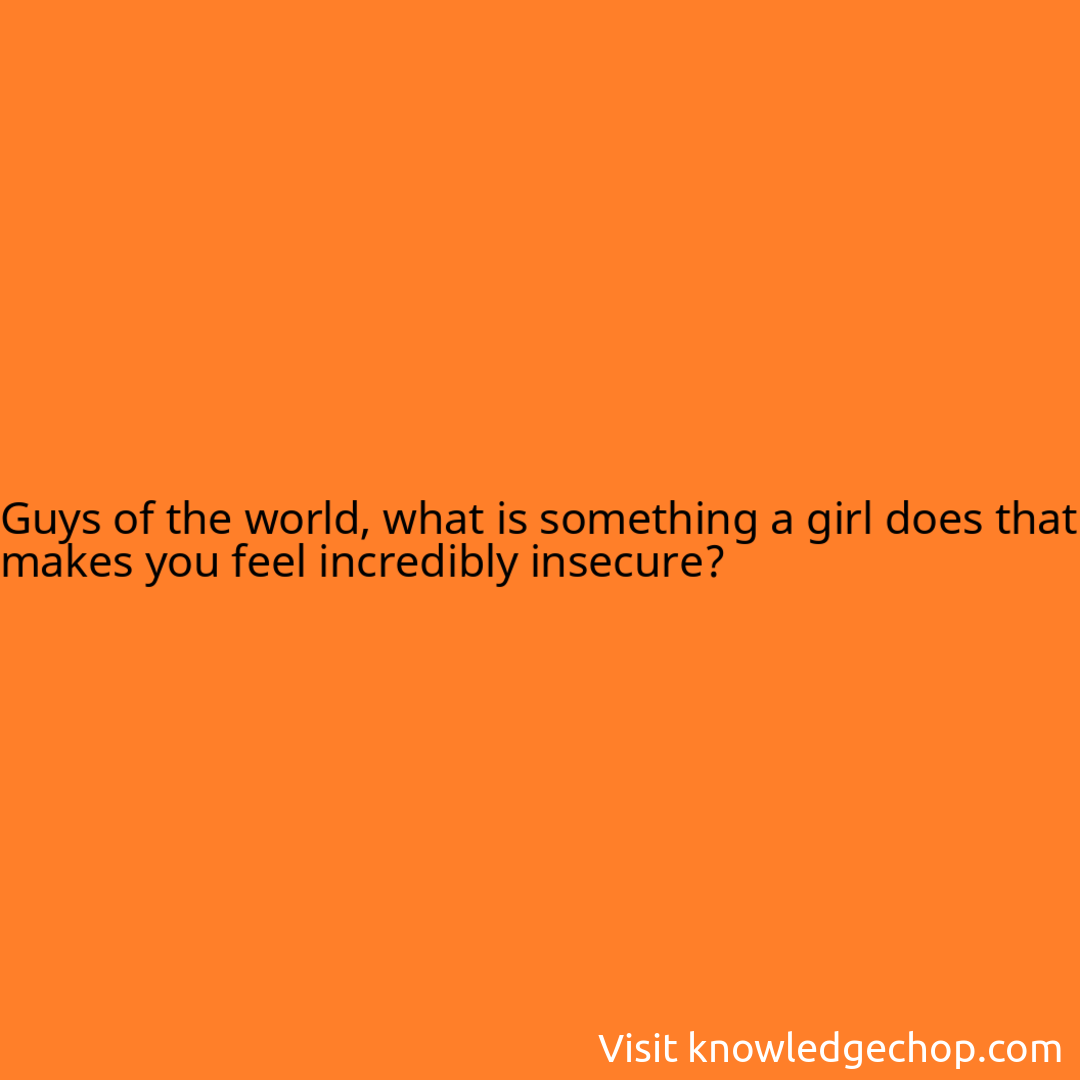 Guys of the world, what is something a girl does that makes you feel ...