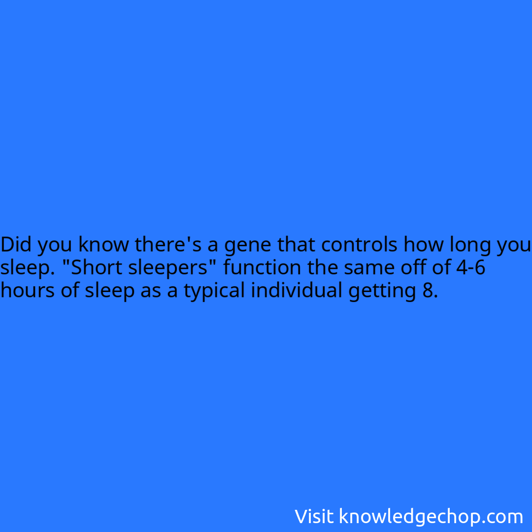 there's a gene that controls how long you sleep. "Short sleepers ...
