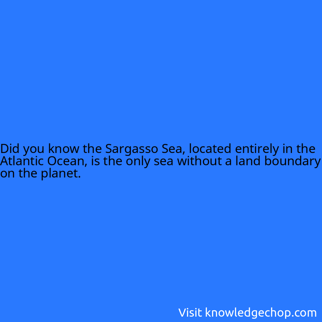the Sargasso Sea, located entirely in the Atlantic Ocean, is the only ...