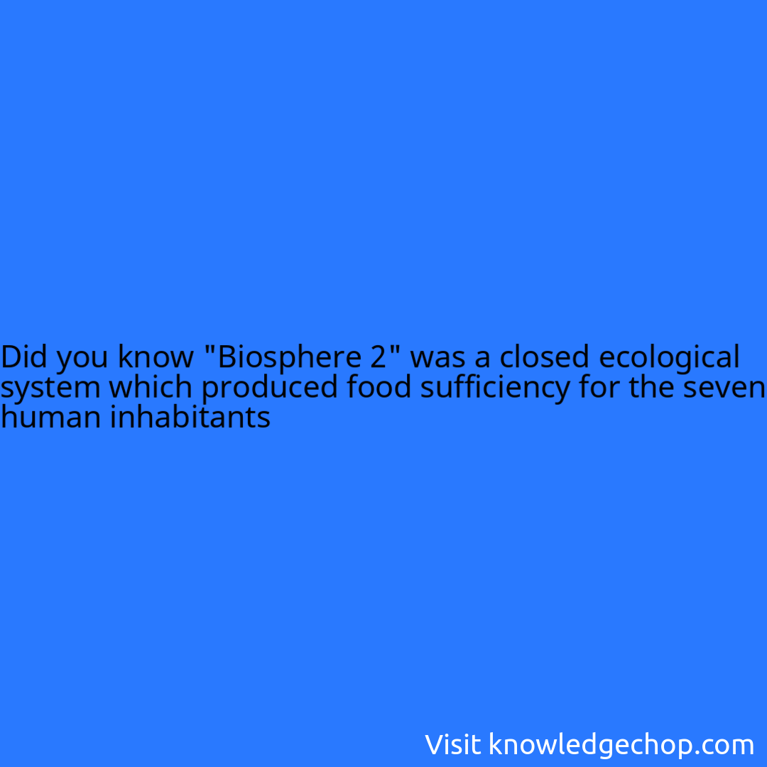 "Biosphere 2" was a closed ecological system which produced food ...