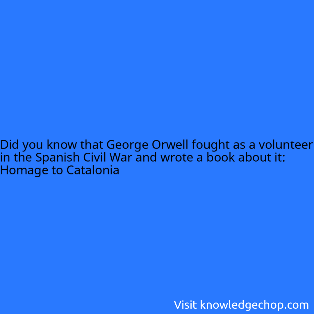 that George Orwell fought as a volunteer in the Spanish Civil War and ...