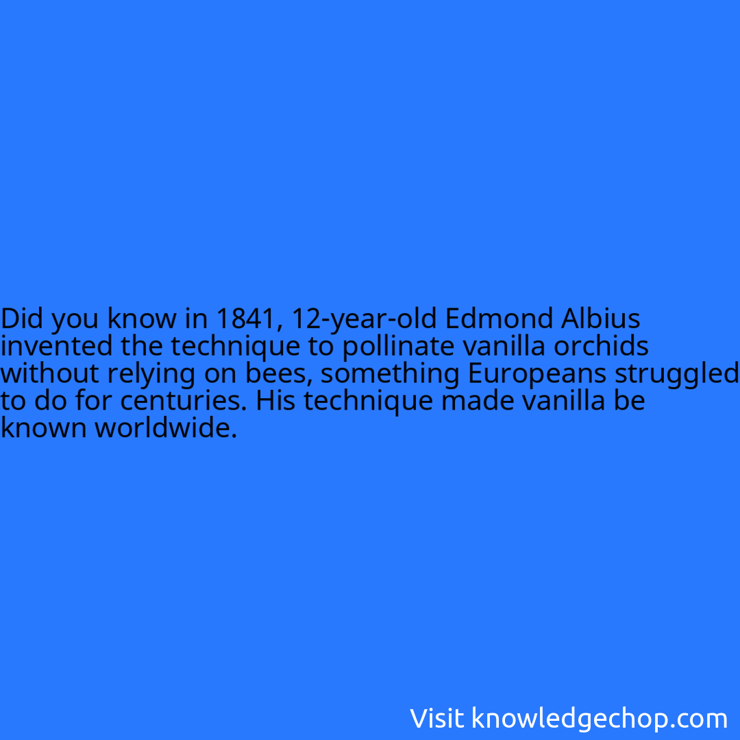 in 1841, 12-year-old Edmond Albius invented the technique to pollinate ...