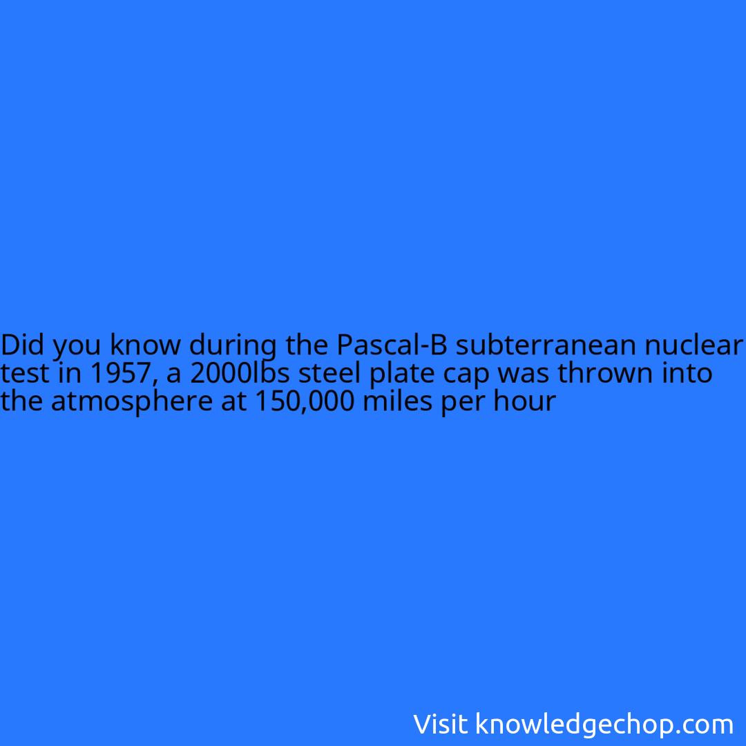 during the Pascal-B subterranean nuclear test in 1957, a 2000lbs steel ...