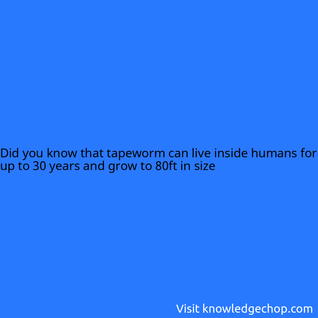 that tapeworm can live inside humans for up to 30 years and grow to ...