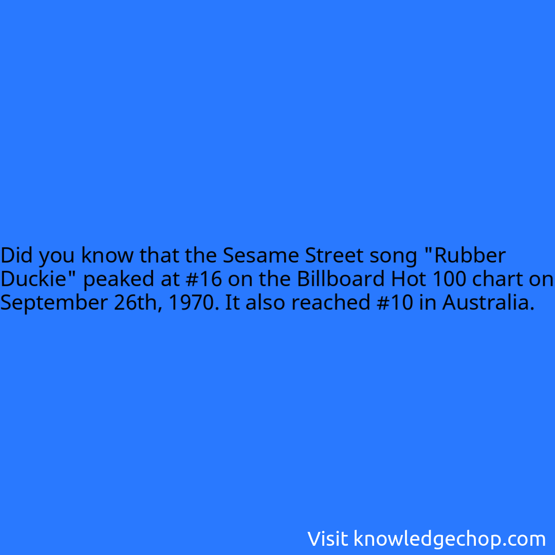 that the Sesame Street song "Rubber Duckie" peaked at #16 on the ...