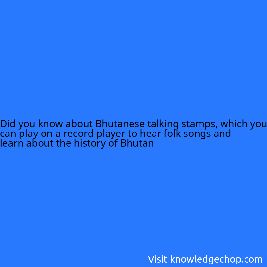 about Bhutanese talking stamps, which you can play on a record player ...