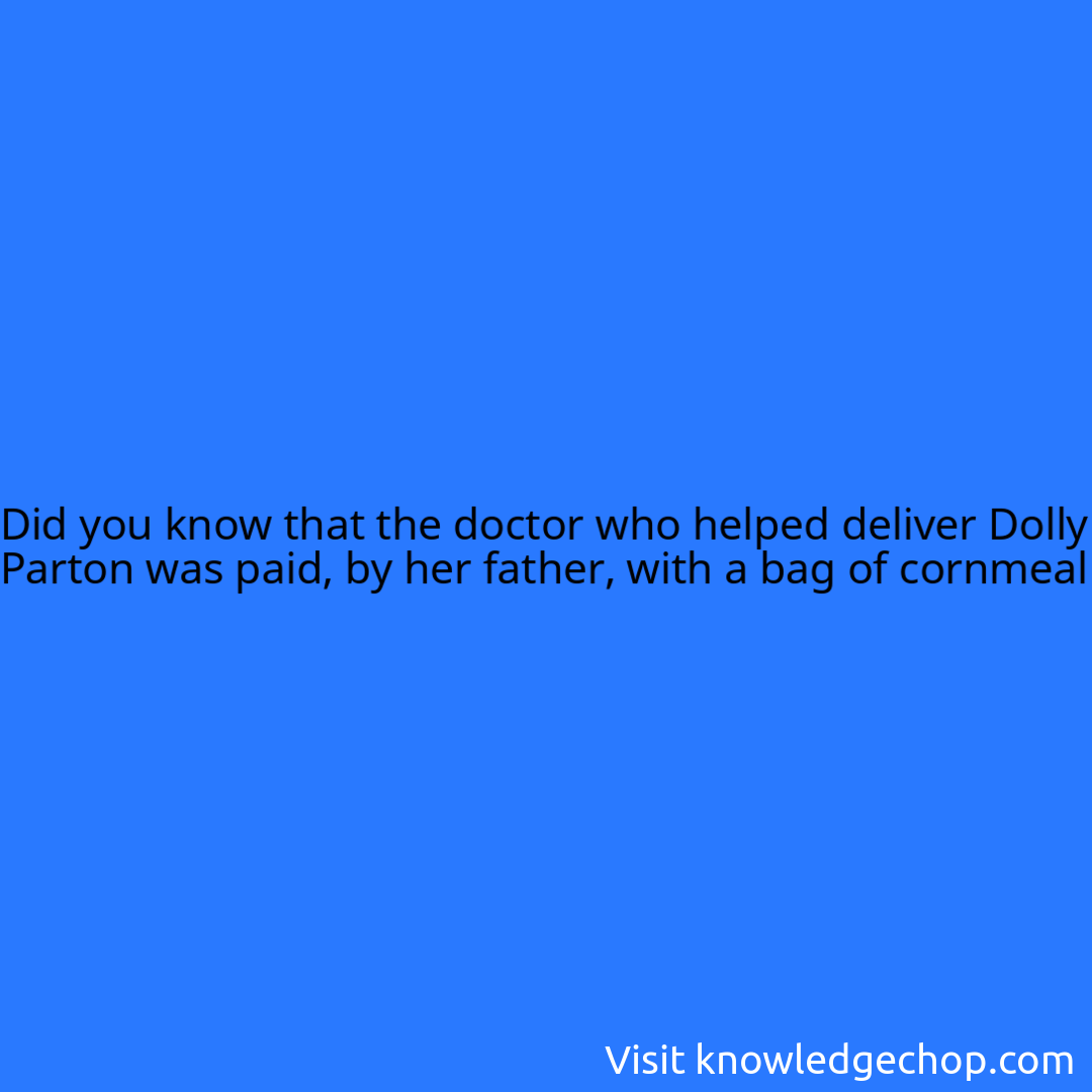 that the doctor who helped deliver Dolly Parton was paid, by her father ...