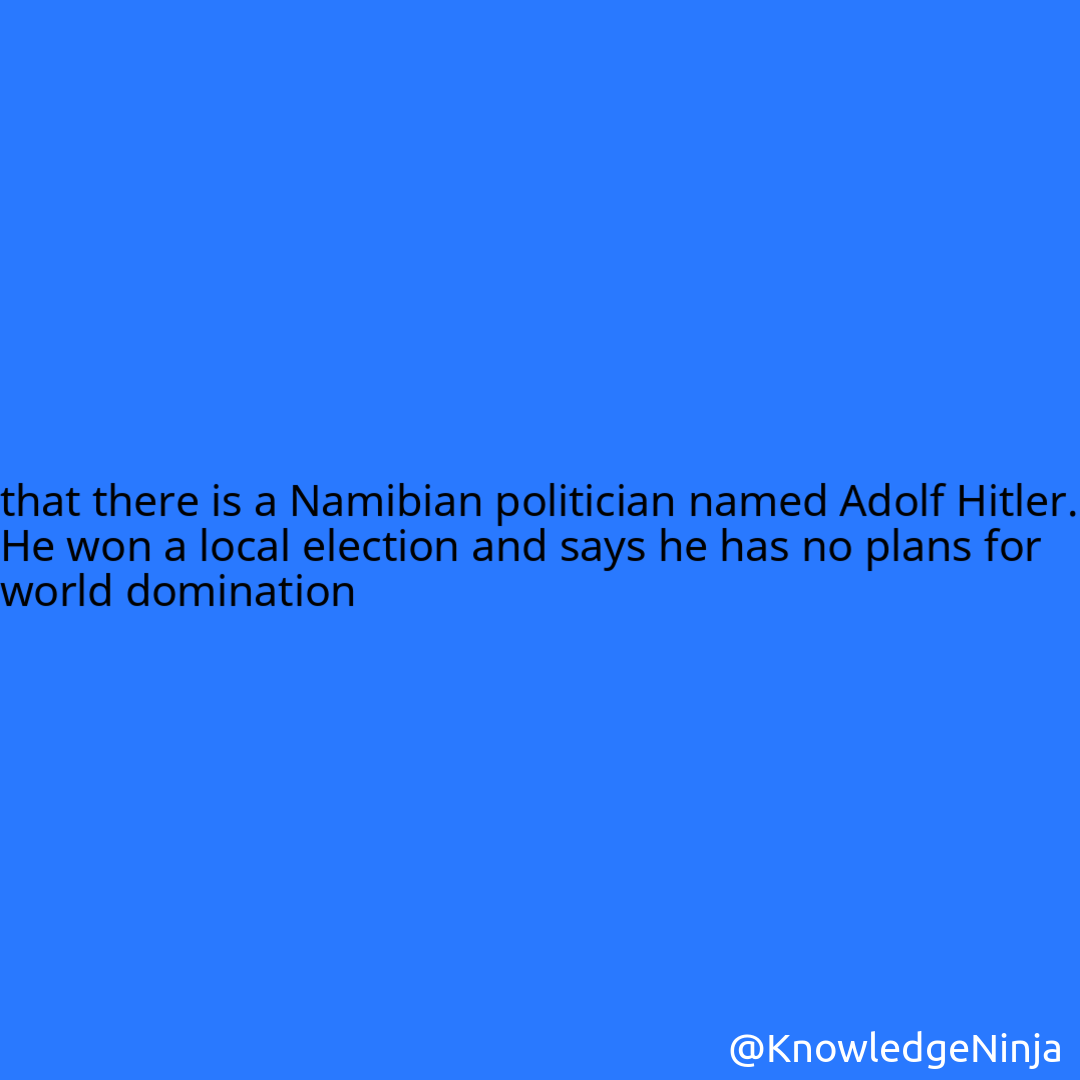 that there is a Namibian politician named Adolf Hitler. He won a local ...