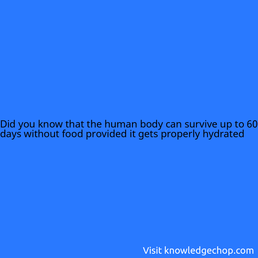 that the human body can survive up to 60 days without food provided it ...
