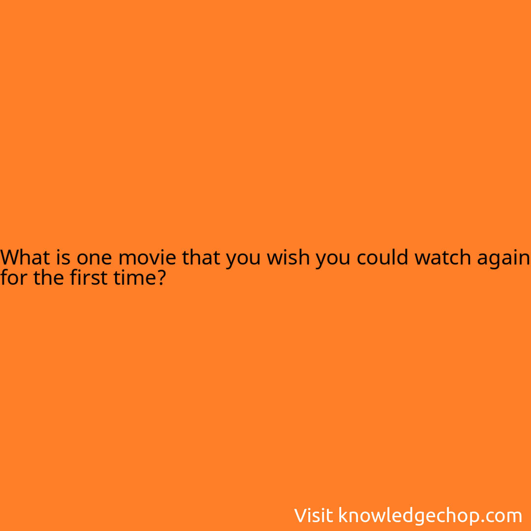 What is one movie that you wish you could watch again for the first ...