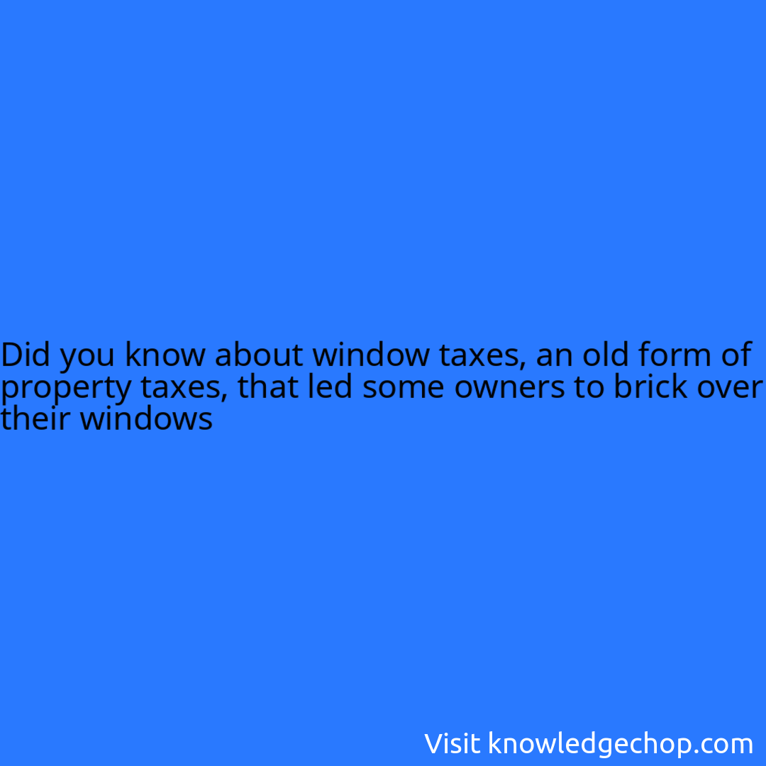 about window taxes, an old form of property taxes, that led some owners ...